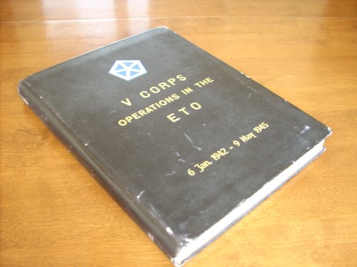 History, V Corps. V Corps Operations in the ETO, 6 Jan. 1942-9 May 1945 ...