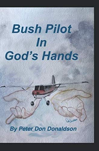 Bush Pilot in God's Hands: Donaldson, Mr Peter Don, Dickson, Mrs Nancee ...