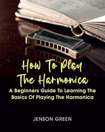 How To Play The Harmonica: A Beginners Guide To Learning The Basics Of ...