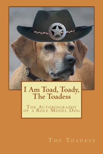 I Am Toad, Toady, The Toadess: The Autobiography of a Role Model Dog ...