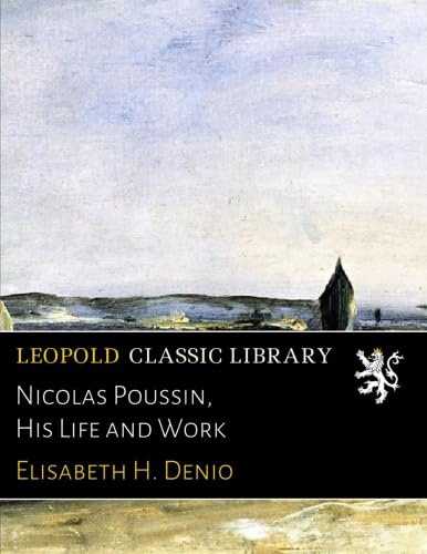 Nicolas Poussin, His Life and Work: Denio, Elisabeth H.: Amazon.com: Books