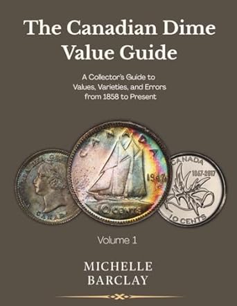 The Canadian Dime Value Guide: A Collector's Guide to Values, Varieties ...
