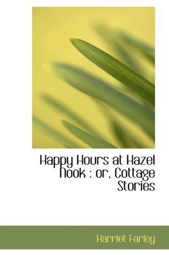 Happy Hours at Hazel Nook: or, Cottage Stories: Farley, Harriet ...