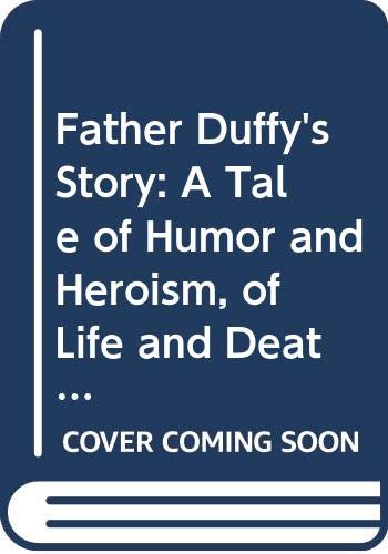 Father Duffy's Story: A Tale of Humor and Heroism, of Life and Death ...