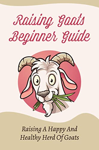 Amazon.com: Raising Goats Beginner Guide: Raising A Happy And Healthy ...