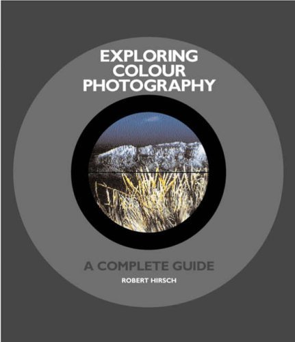 Exploring Colour Photography : A Complete Guide: Hirsch, Robert ...