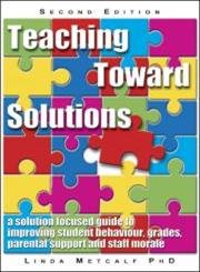 Teaching Toward Solutions: A Solution Focused Guide to Improving ...