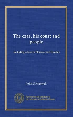 The czar, his court and people: including a tour in Norway and Sweden ...