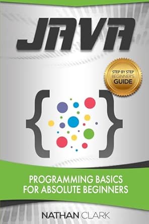 Java: Programming Basics for Absolute Beginners: 1 (Step By Step ...