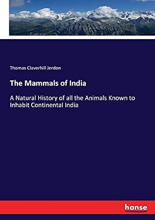 The Mammals of India: A Natural History of all the Animals Known to ...
