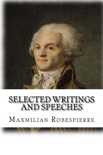 Selected Writings And Speeches: Robespierre, Maxmilien: 9781539602088 ...