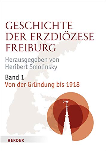 Geschichte der Erzdiözese Freiburg: Band 1: Von der Gründung bis 1918 ...