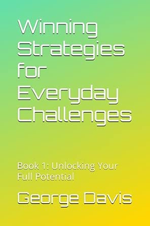 Winning Strategies for Everyday Challenges: Book 1: Unlocking Your Full ...