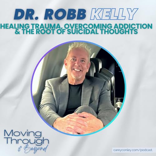 Dr. Robb Kelly ON: Healing Trauma, Overcoming Addiction & The Root of ...
