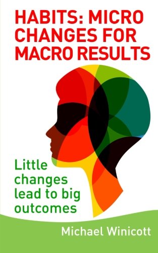 Habits: Micro Changes for Macro Results: Little changes lead to big ...