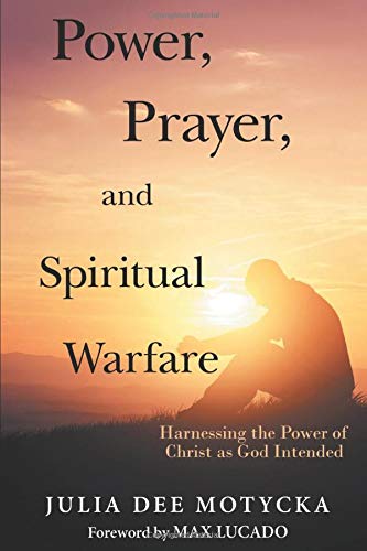 Power, Prayer and Spiritual Warfare: Harnessing the Power of Christ as ...