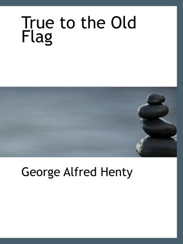 Amazon.com: True to the Old Flag: A Tale of the American War of ...
