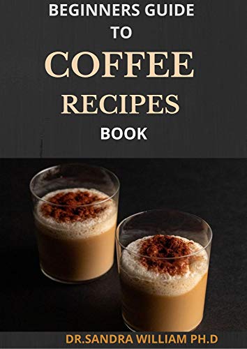 BEGINNERS GUIDE TO COFFEE RECIPES BOOK: 40 DIY Coffee and Espresso ...