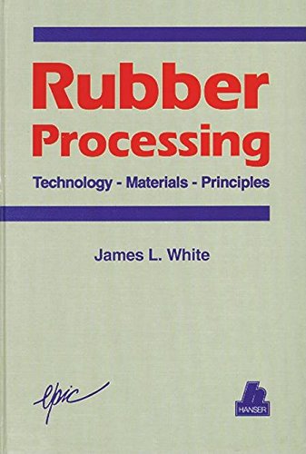 Rubber Processing: Technology, Materials, and Principles: White, James ...