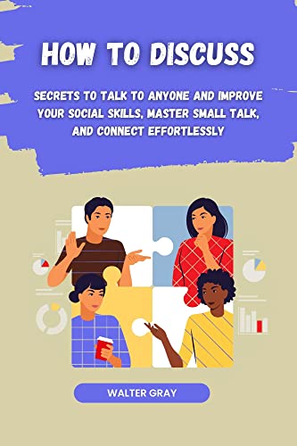 How to discuss with anyone : Secrets to talk to anyone and Improve Your ...
