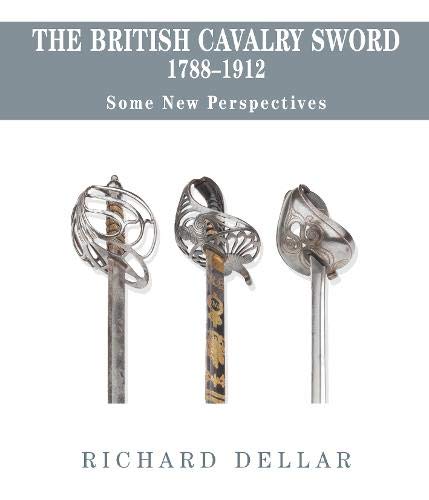 The British Cavalry Sword 1788-1912: Some New Perspectives: Dellar ...