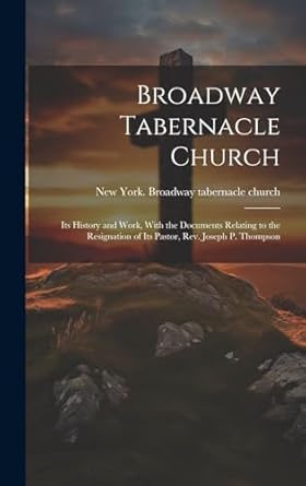 Broadway Tabernacle Church: Its History and Work, With the Documents ...