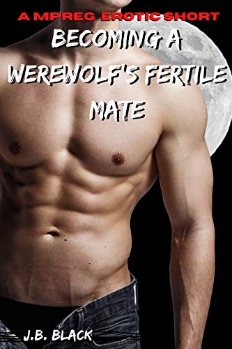 Becoming a Werewolf's Fertile Mate: An Mpreg Erotic Short - Kindle edition by Black, J.B ...