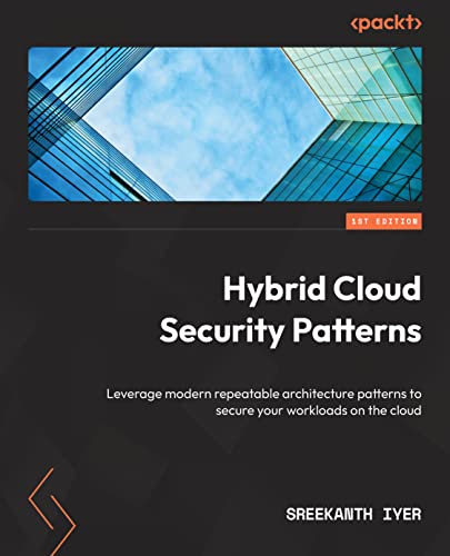 Hybrid Cloud Security Patterns: Leverage modern repeatable architecture patterns to secure your ...