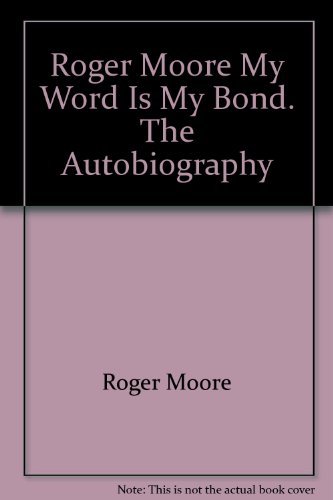 Roger Moore My Word Is My Bond. The Autobiography: Roger Moore ...
