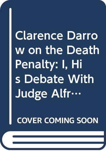 Clarence Darrow on the Death Penalty: I, His Debate With Judge Alfred ...