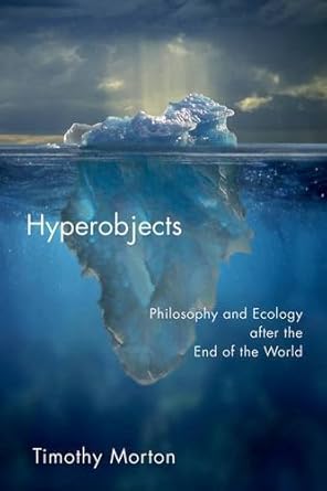 Hyperobjects: Philosophy and Ecology after the End of the World ...