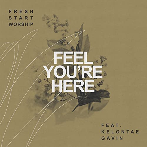 Play Feel You're Here by Fresh Start Worship feat. Kelontae Gavin on ...