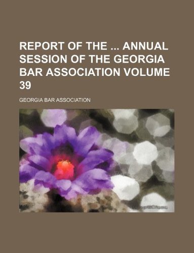 Report of the annual session of the Georgia Bar Association Volume 39 ...