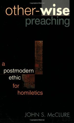 Other-wise Preaching: A Postmodern Ethic for Homiletics eBook : McClure ...