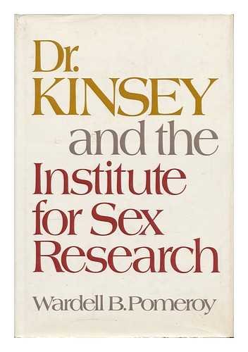 Dr. Kinsey and the Institute for Sex Research: Pomeroy, Wardell B ...