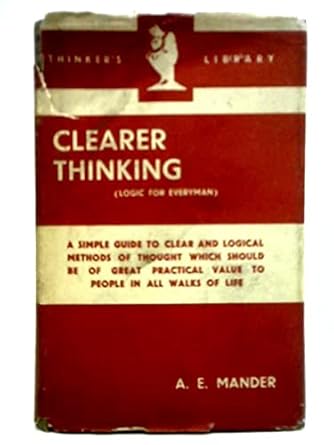 THE THINKER'S LIBRARY, NO. 57: CLEARER THINKING (LOGIC FOR EVERYMAN ...