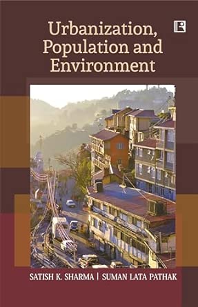 URBANIZATION POPULATION AND ENVIRONMENT: Satish K. Sharma and Suman ...