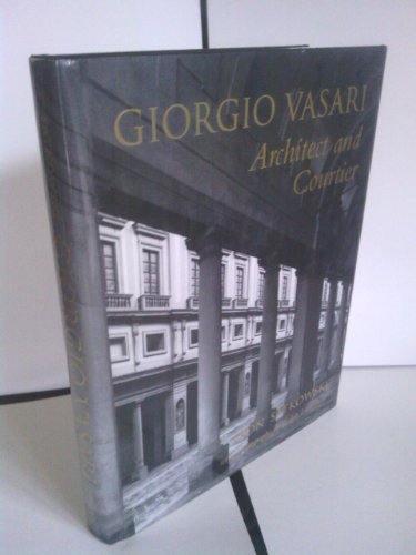 Giorgio Vasari: Architect and Courtier: Leon Satkowski, Ralph Lieberman ...