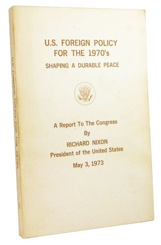 U.S. Foreign Policy for the 1970's: Shaping a Durable Peace. A Report ...