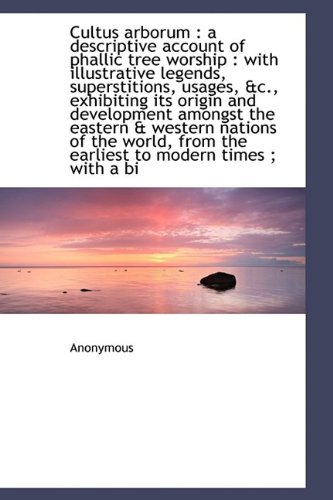 Cultus Arborum: A Descriptive Account of Phallic Tree Worship: With ...