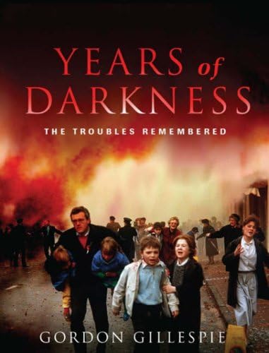 Years of Darkness: The Troubles Remembered: Gordon Gillespie ...