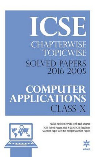 ICSE Chapter wise-Topicwise Solved Papers 2016-2005 COMPUTER APPLICATIONS Class 10th : Arihant ...