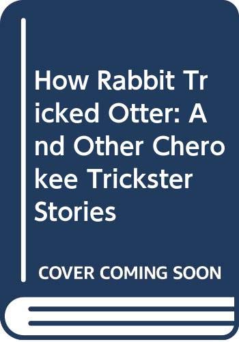 How Rabbit Tricked Otter: And Other Cherokee Trickster Stories: Ross ...