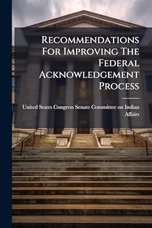Recommendations for Improving the Federal Acknowledgement Process ...