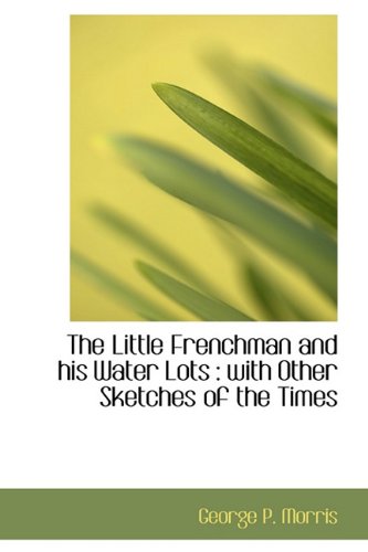 The Little Frenchman and his Water Lots: with Other Sketches of the ...