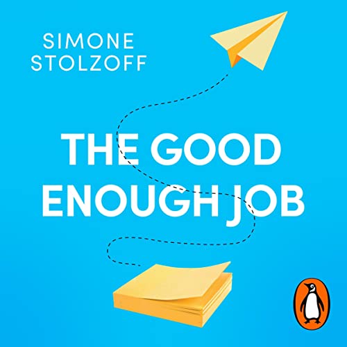 The Good Enough Job: What We Gain When We Don’t Put Work First (Audio Download): Simone Stolzoff ...