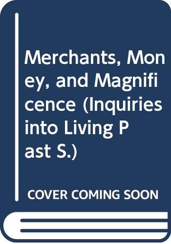 Merchants, Money, and Magnificence (Inquiries into Living Past ...