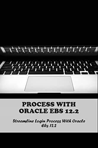 Process With Oracle Ebs 12 2 Streamline Login Process With Oracle Ebs 12 2 Ebook