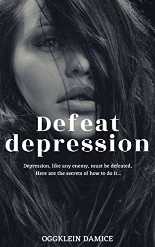 Defeat depression: Depression, like any enemy, must be defeated. Here ...