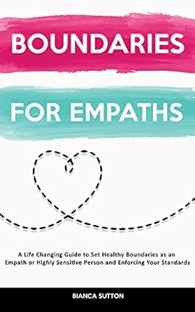 Boundaries For Empaths: A Life Changing Guide to Set Healthy Boundaries as an Empath or Highly ...